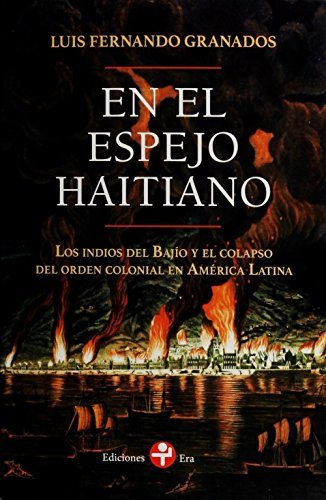 En el espejo haitiano. Los indios del Bajio y el colapso del orden ...