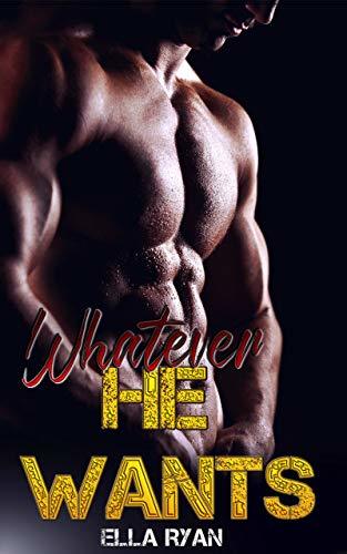 Whatever He Wants: Erotica Sexy Story by Ella Ryan | Goodreads