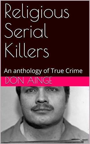 Religious Serial Killers: An anthology of True Crime by Don Ainge ...