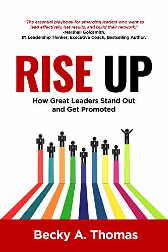 Rise Up: How Great Leaders Stand Out and Get Promoted by Becky A ...