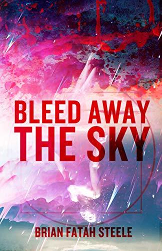 Bleed Away The Sky by Brian Fatah Steele | Goodreads