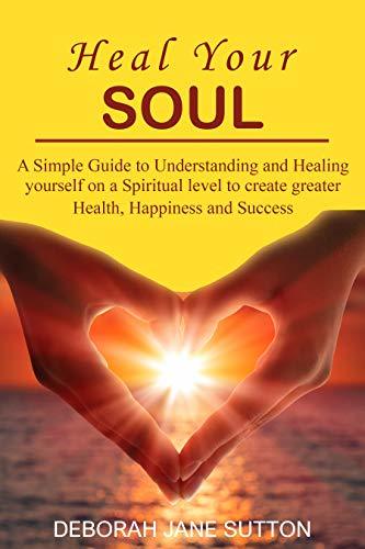 Heal your Soul: A Simple Guide to Understanding and Healing yourself on ...