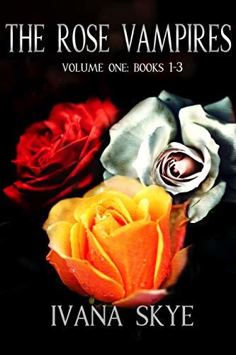 The Rose Vampires Volume I (The Rose Vampires, #1-3) by Ivana Skye ...