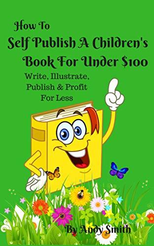 How to Self Publish A Children's Book For Under $100: Write, Illustrate ...
