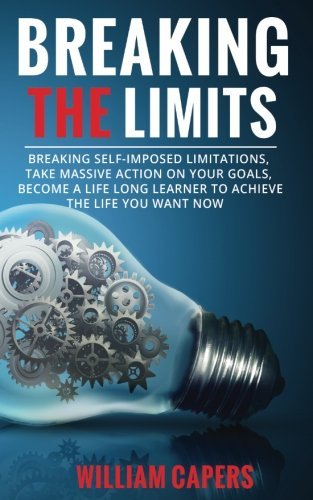 Breaking The Limits: Breaking Self-Imposed Limitations by William ...
