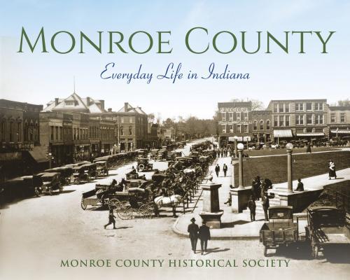 Monroe County: Everyday Life in Indiana by Monroe County Historical ...