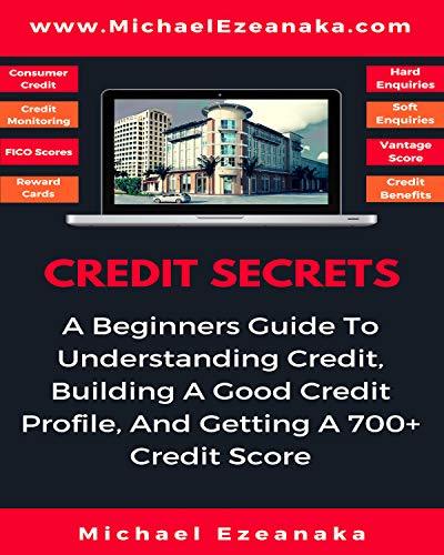 Credit Secrets: A Beginners Guide To Understanding Credit, Building A ...