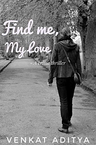 Find me, my Love: A crime thriller by Aditya Venkat | Goodreads