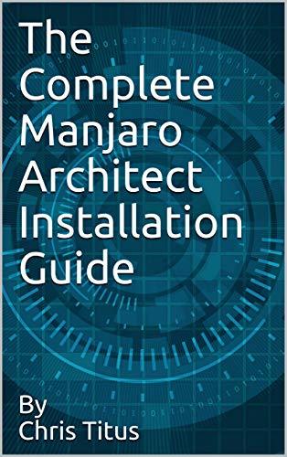 The Complete Manjaro Architect Installation Guide by Chris Titus | Goodreads
