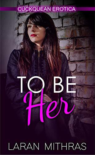 To Be Her: Cuckquean Erotica by Laran Mithras | Goodreads