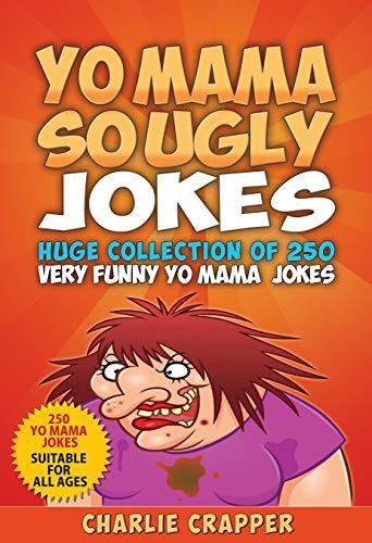 Yo Mama So Ugly Jokes: 250 Of The Funniest Yo Mama Ugly Jokes Ever by ...
