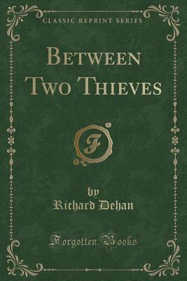 Between Two Thieves (Classic Reprint) by Richard Dehan | Goodreads