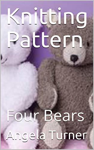 Knitting Pattern: Four Bears by Angela Turner | Goodreads