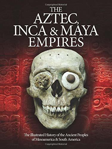 The Aztec, Inca and Maya Empires: The Illustrated History of the ...