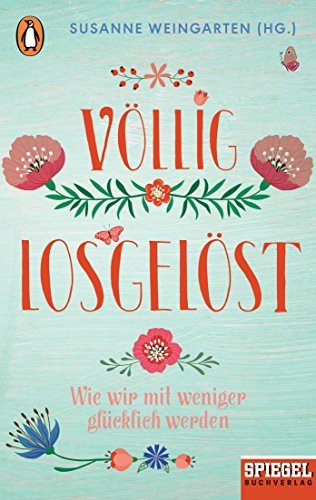 Völlig losgelöst: Wie wir mit weniger glücklich werden by Susanne Weingarten | Goodreads