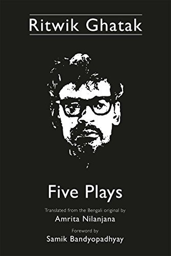 Ritwik Ghatak: Five Plays by Ritwik Ghatak | Goodreads