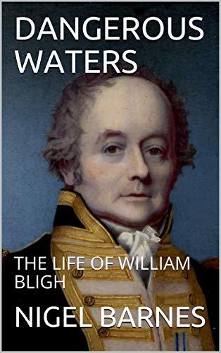 DANGEROUS WATERS: THE LIFE OF WILLIAM BLIGH by Nigel Barnes | Goodreads