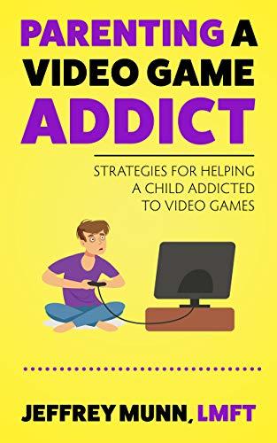 Parenting a Video Game Addict: Strategies for Helping a Child Addicted ...
