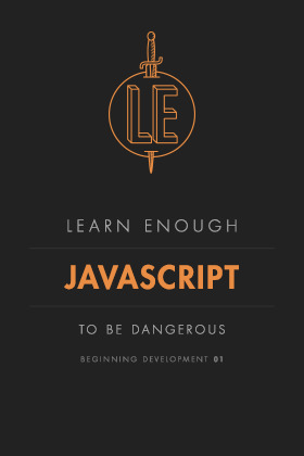 Learn Enough Javascript to Be Dangerous by Michael Hartl | Goodreads