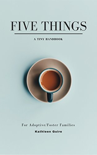 Five Things: A Tiny Handbook for Adoptive/Foster Families by Kathleen ...