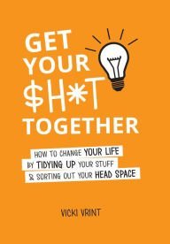 Get Your $h*t Together by Vicki Vrint | Goodreads