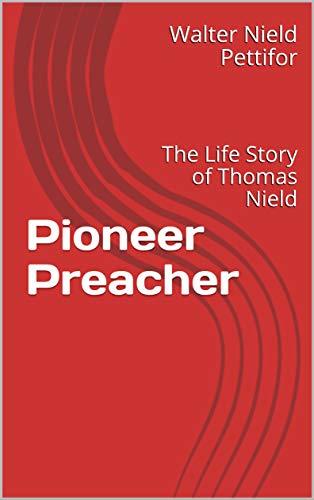 Pioneer Preacher: The Life Story of Thomas Nield by Walter Nield ...