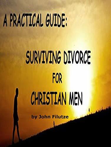 A Practical Guide: Surviving Divorce for Christian Men by John Filutze ...