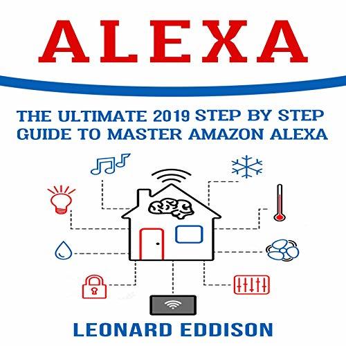 Alexa: The Ultimate 2019 Step By Step Guide To Master Amazon Alexa Book 3 by Leonard Eddison ...