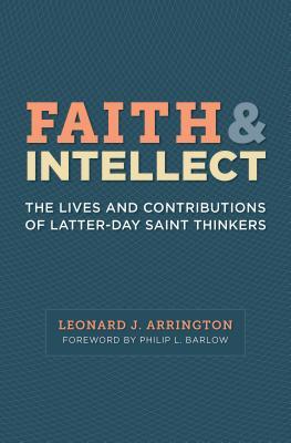 Faith and Intellect: The Lives and Contributions of Latter-day Saint ...