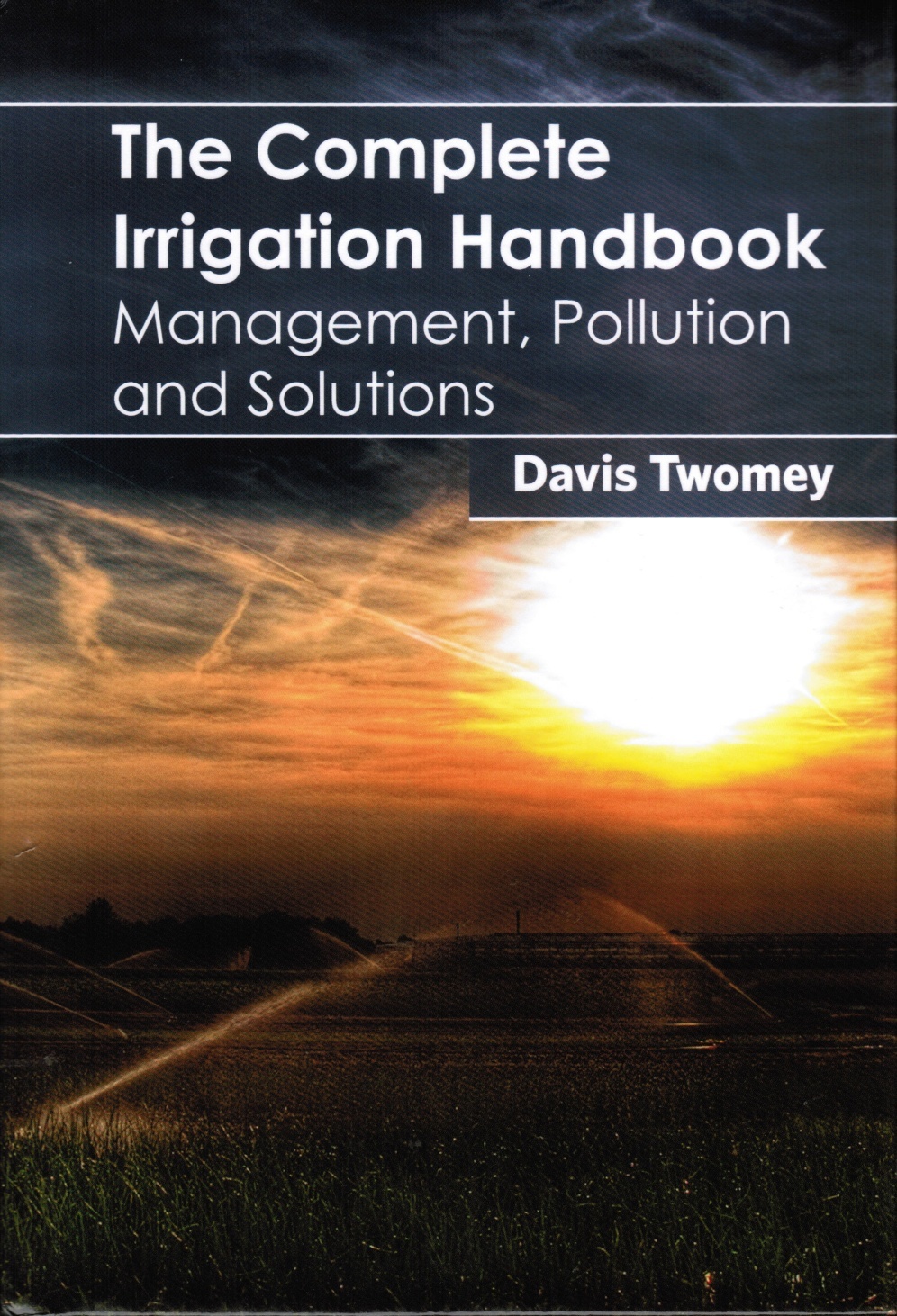 Complete Irrigation Handbook: Management, Pollution and Solutions by ...