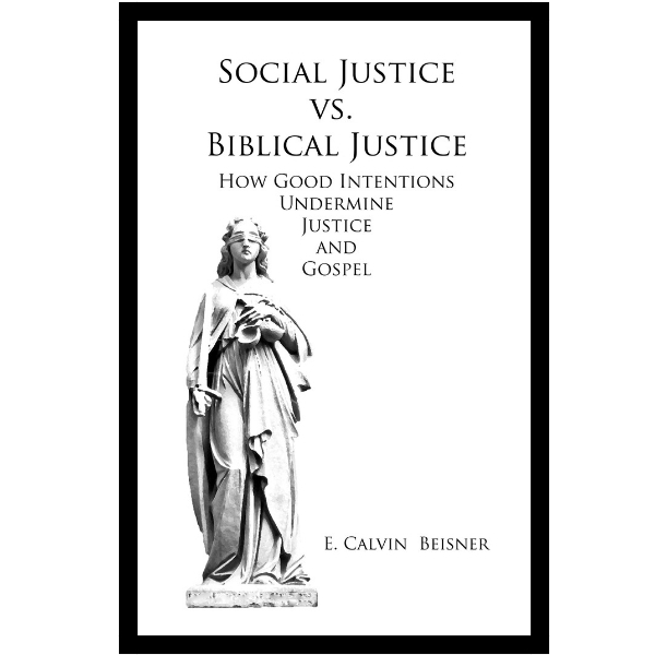Social Justice vs. Biblical Justice: How Good Intentions Undermine the ...