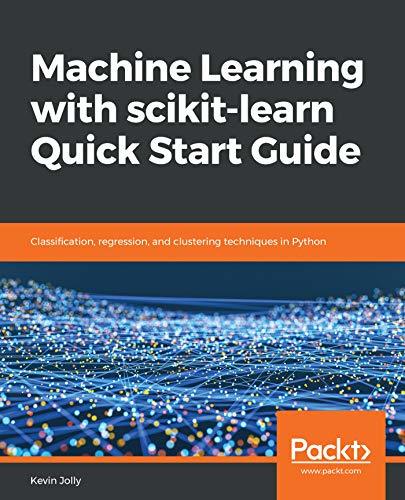Machine Learning with scikit-learn Quick Start Guide: Classification ...