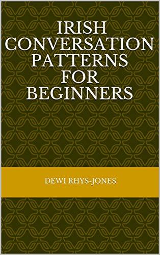 Irish Conversation Patterns for Beginners by Dewi Rhys-Jones | Goodreads