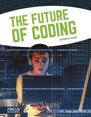 The Future of Coding (Coding (Set of 4)) by Kathryn Hulick | Goodreads