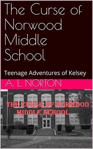 The Curse of Norwood Middle School: Teenage Adventures of Kelsey by A.L ...