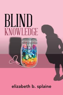 Blind Knowledge by Elizabeth B Splaine | Goodreads
