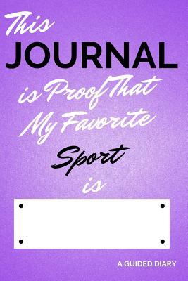 This Journal is Proof That My Favorite SPORT is [BLANK]: A Guided Diary ...