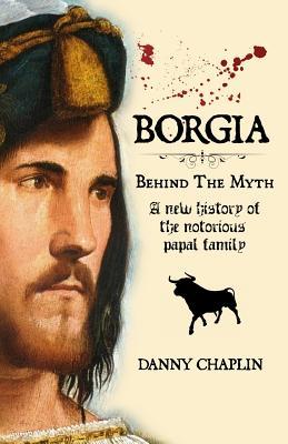 BORGIA, Behind The Myth: A New History of the Notorious Papal Family by ...