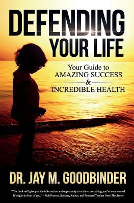 Defending Your Life: Your Guide to Amazing Success and Incredible ...