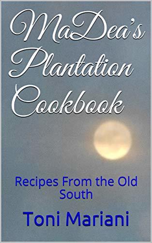 MaDea's Plantation Cookbook: Recipes From the Old South by Toni Mariani ...