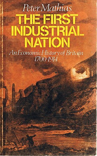 The First Industrial Nation. An Economical History Of Britain 1700-1914 ...