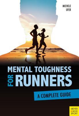 Mental Toughness for Runners: A Complete Guide by Michele Ufer | Goodreads