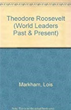 Theodore Roosevelt (World Leaders Past & Present) by Lois Markham ...