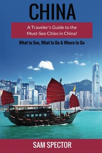 China: A Traveler's Guide to the Must-See Cities in China by Sam ...