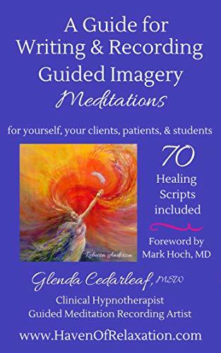 A Guide for Writing and Recording Guided Imagery Meditations: 70 ...