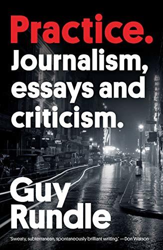 Practice: Journalism, Essays and Criticism by Guy Rundle | Goodreads