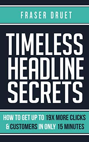 Timeless Headline Secrets: How To Get Up To 19X More Clicks & Customers ...