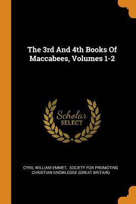 The 3rd And 4th Books Of Maccabees, Volumes 1-2 by Cyril William Emmet | Goodreads