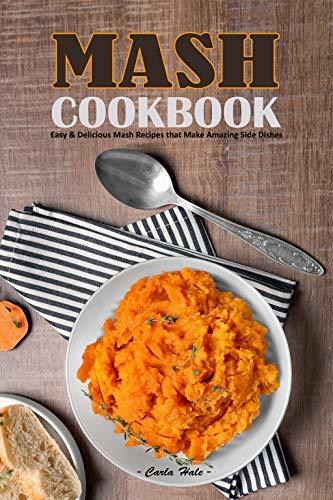 Mash Cookbook: Easy & Delicious Mash Recipes that Make Amazing Side ...