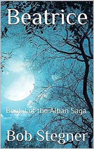 Beatrice: Book I of the Alban Saga by Bob Stegner | Goodreads